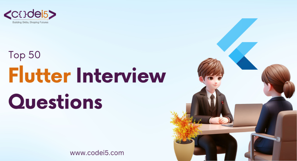 Top 50 Flutter Interview Questions and How to Answer Them - Codei5
